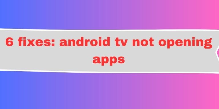 6 fixes: android tv not opening apps - Developer Pioneer