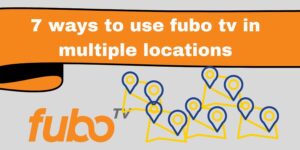 7 ways to use fubo tv in multiple locations - Developer Pioneer